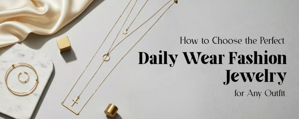 How to Choose the Perfect Daily Wear Fashion Jewelry for Any Outfit ...